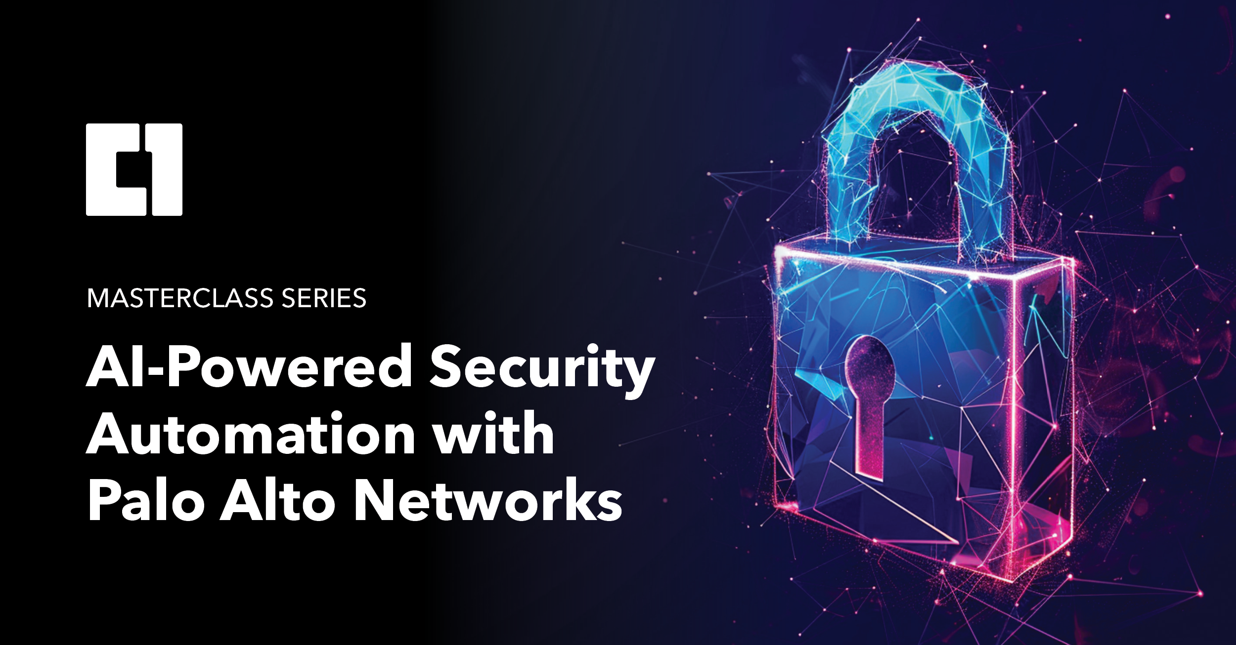 C1 Edge Masterclass Series | C1 + Palo Alto Networks AI-Powered Security Automation